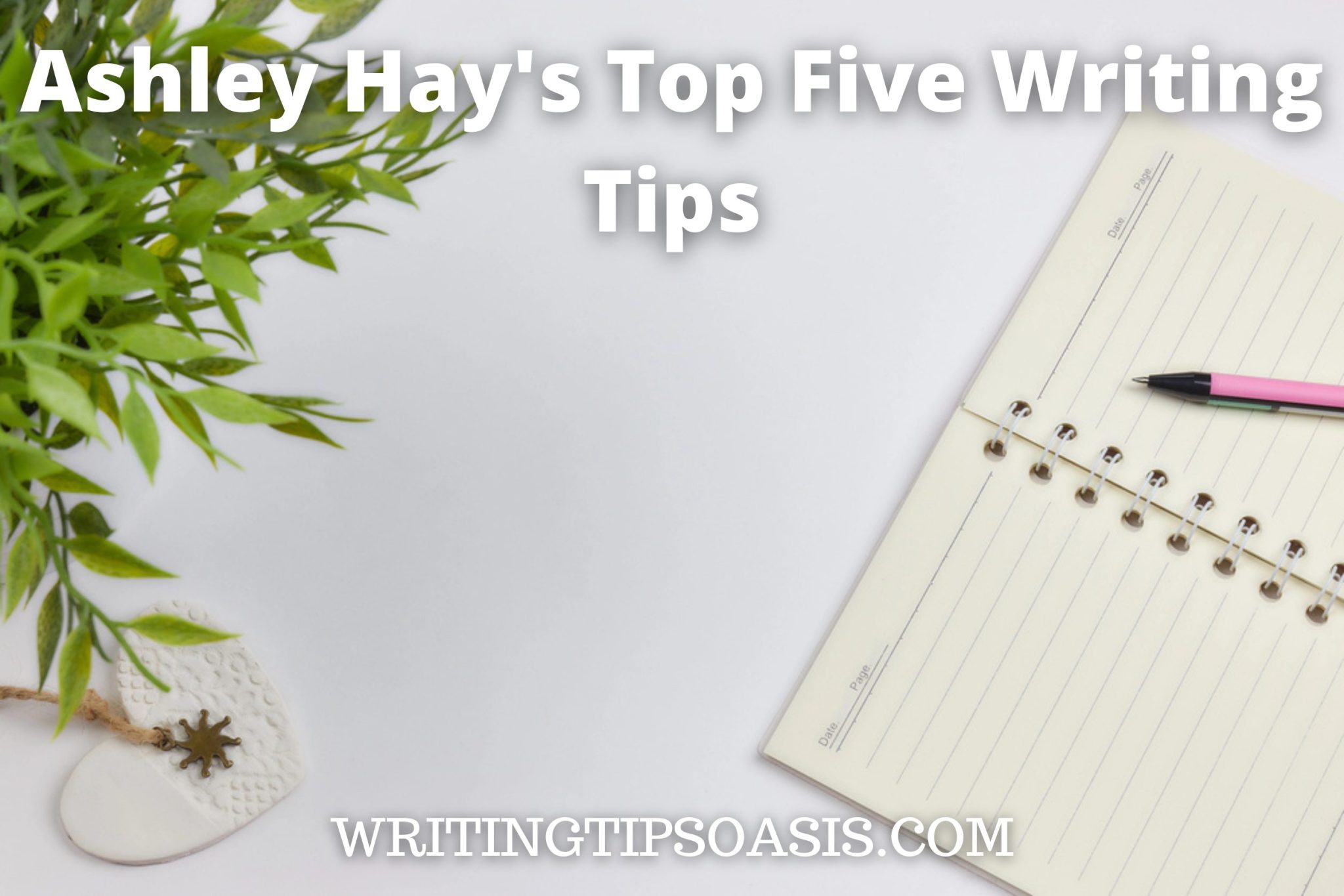 Ashley Hay's Top Five Writing Tips - Writing Tips Oasis - A website dedicated to helping writers ...