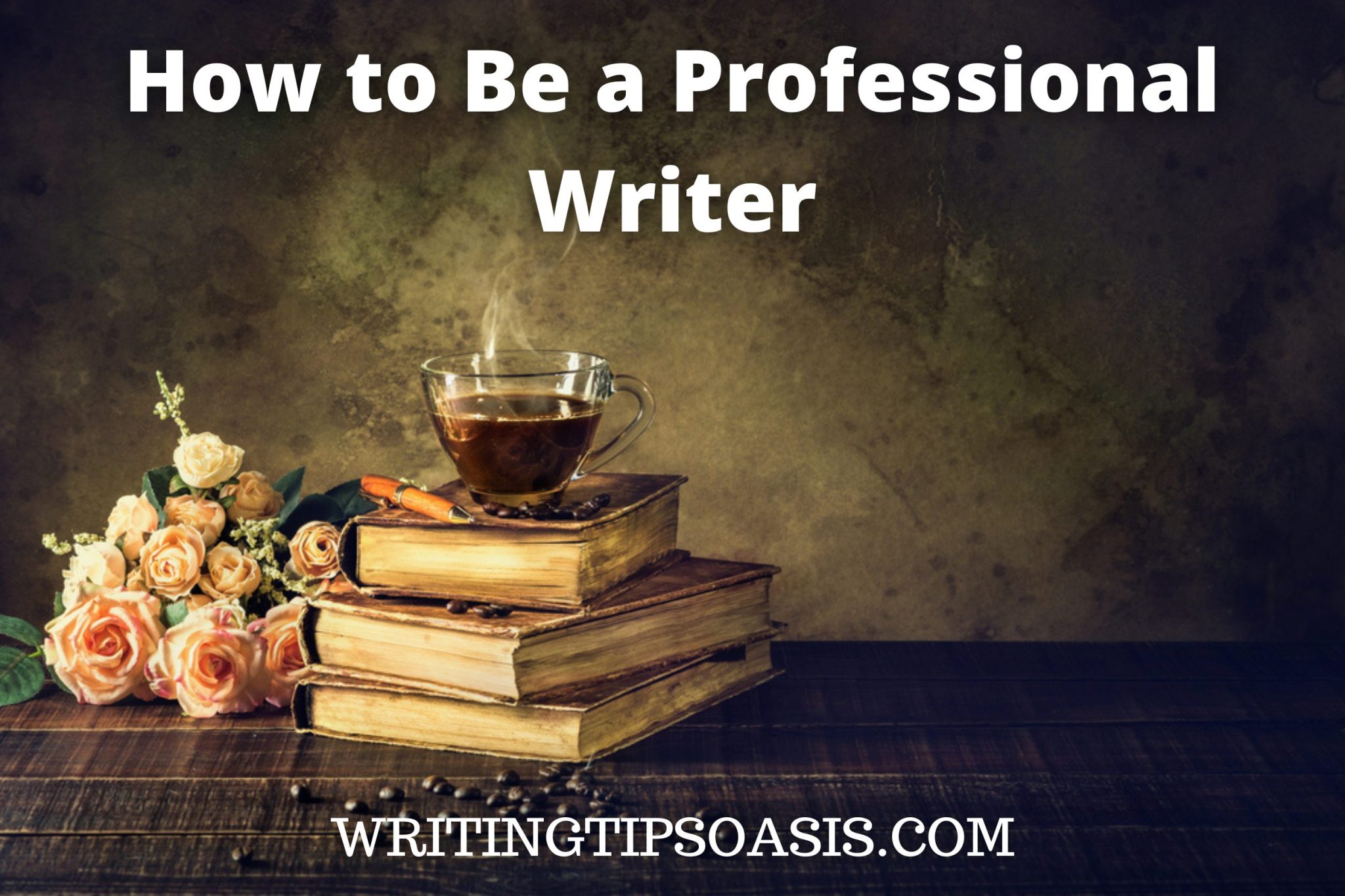 Write Your Novel – Being a Professional Writer - Writing Tips Oasis - A ...