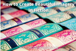 How to Create Beautiful Imagery in Fiction - Writing Tips Oasis - A ...