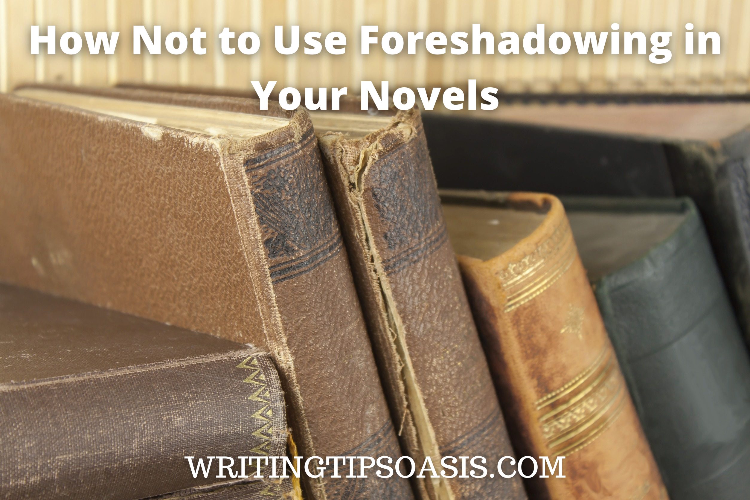 How Not to Use Foreshadowing in Your Novels - Writing Tips Oasis - A ...