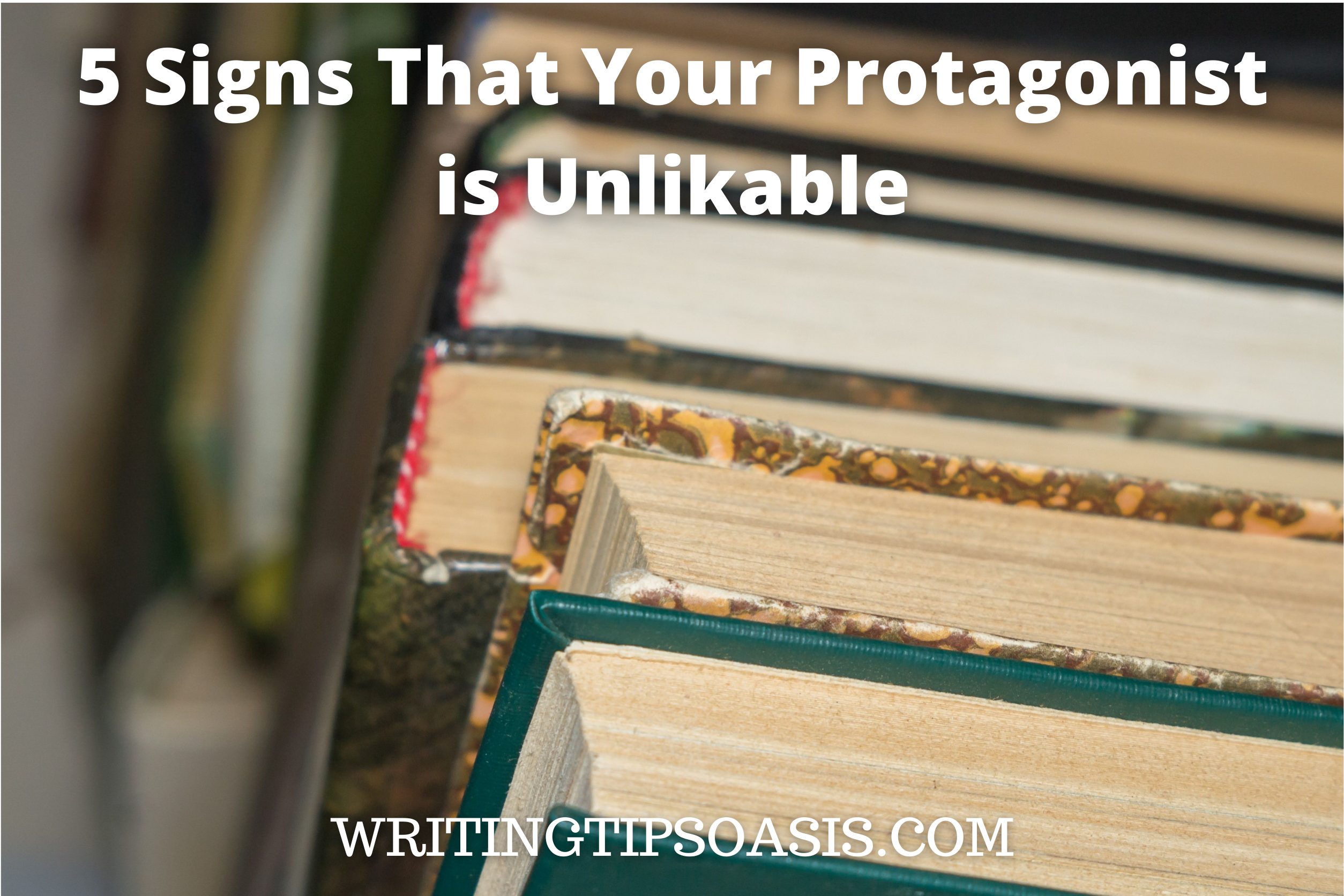 5 Signs That Your Protagonist is Unlikable - Writing Tips Oasis - A ...