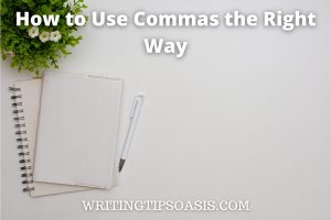 How to Use Commas the Right Way - Writing Tips Oasis - A website ...