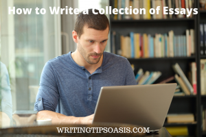 How to Write a Collection of Essays - Writing Tips Oasis - A website ...