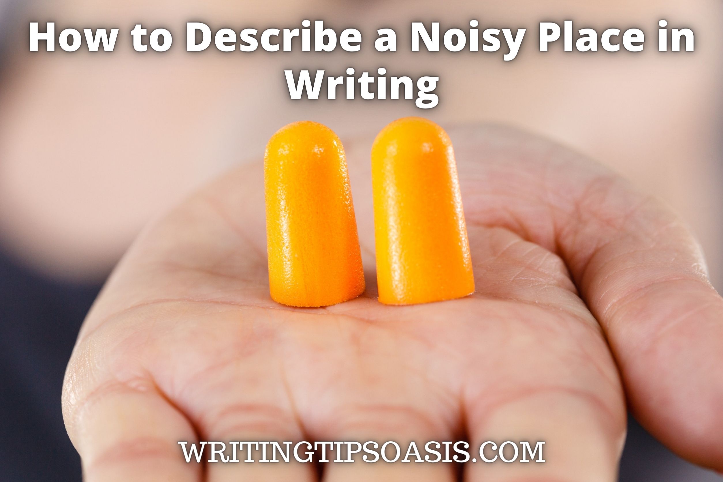 How To Describe A Noisy Place In Writing Writing Tips Oasis A