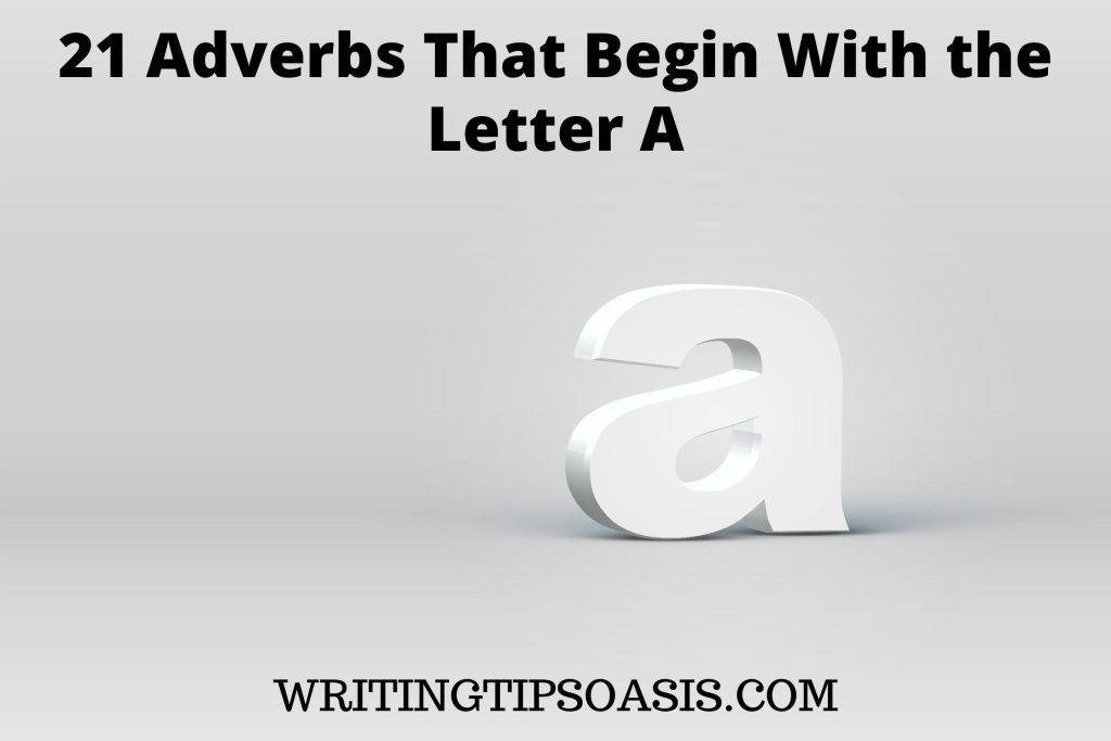 21 Adverbs That Begin With the Letter A - Writing Tips Oasis - A ...