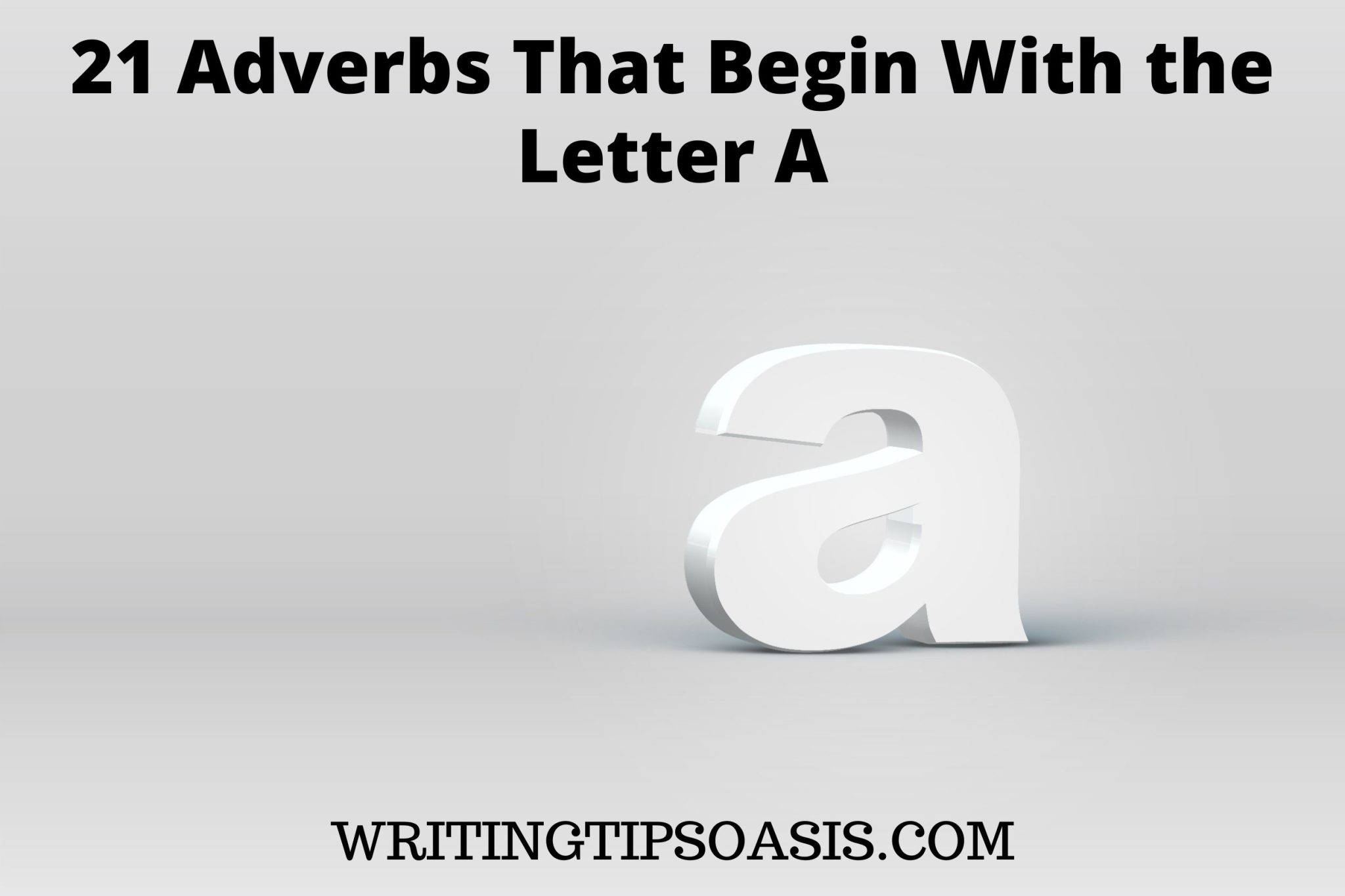 21 Adverbs That Begin With the Letter A - Writing Tips Oasis - A ...