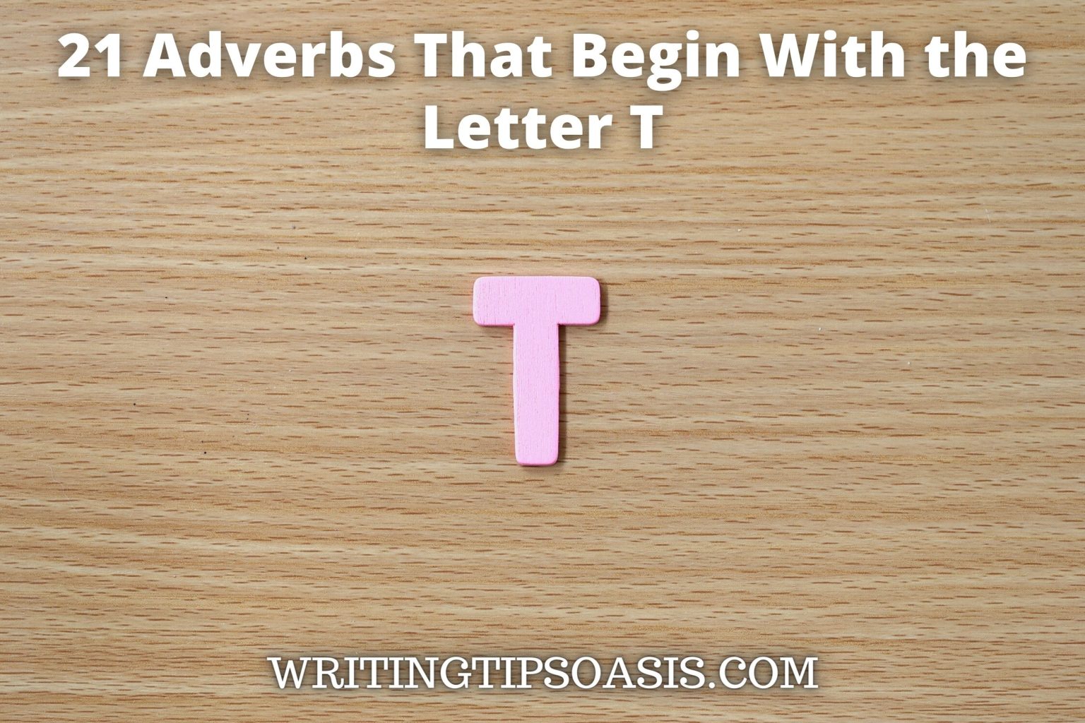 21 Adverbs That Begin With the Letter T - Writing Tips Oasis - A ...
