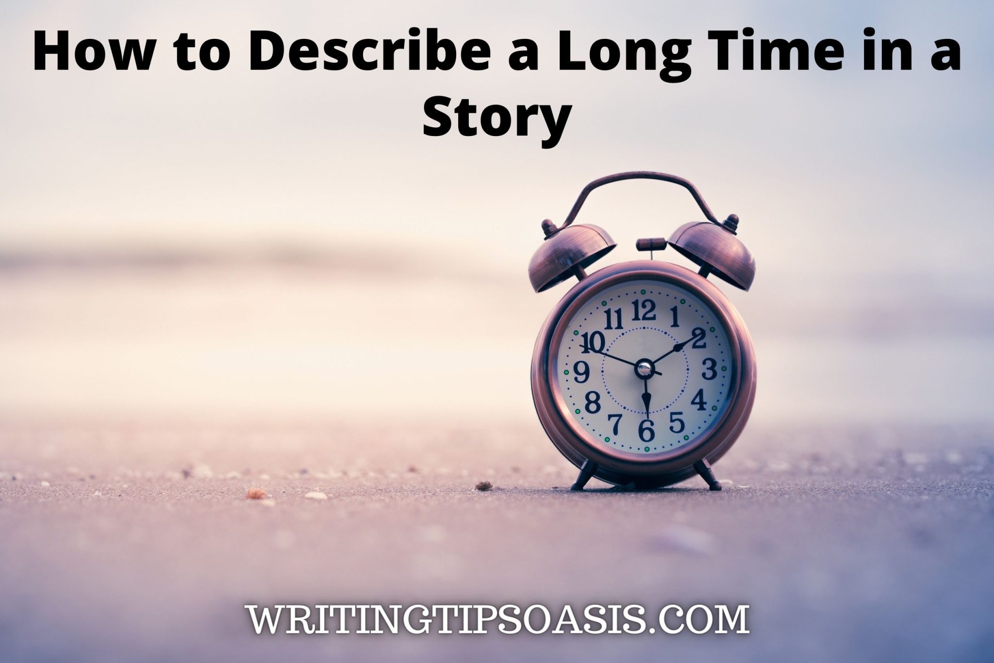 How to Describe a Long Time in a Story - Writing Tips Oasis - A website ...