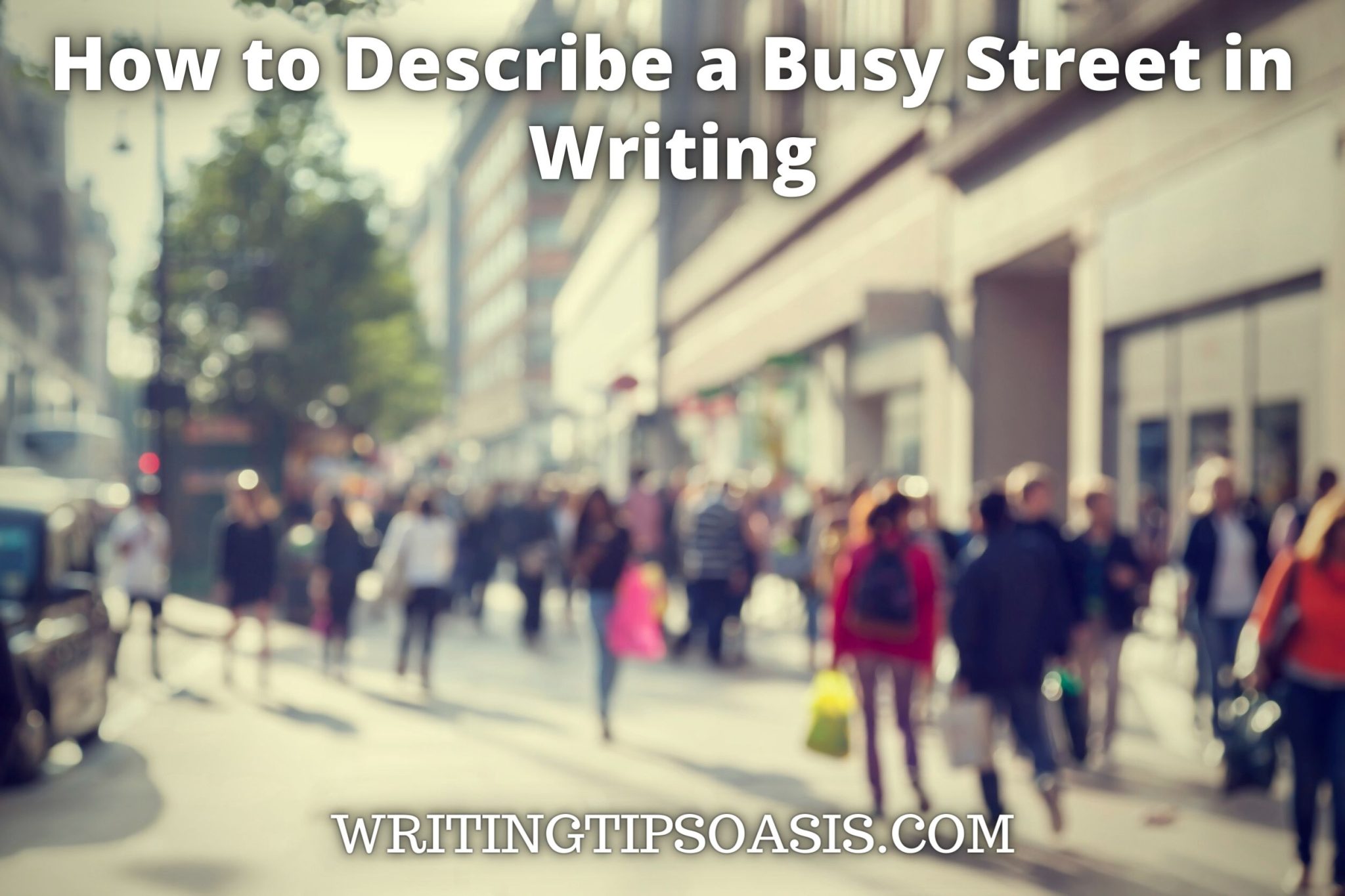 How to Describe a Busy Street in Writing - Writing Tips Oasis - A ...