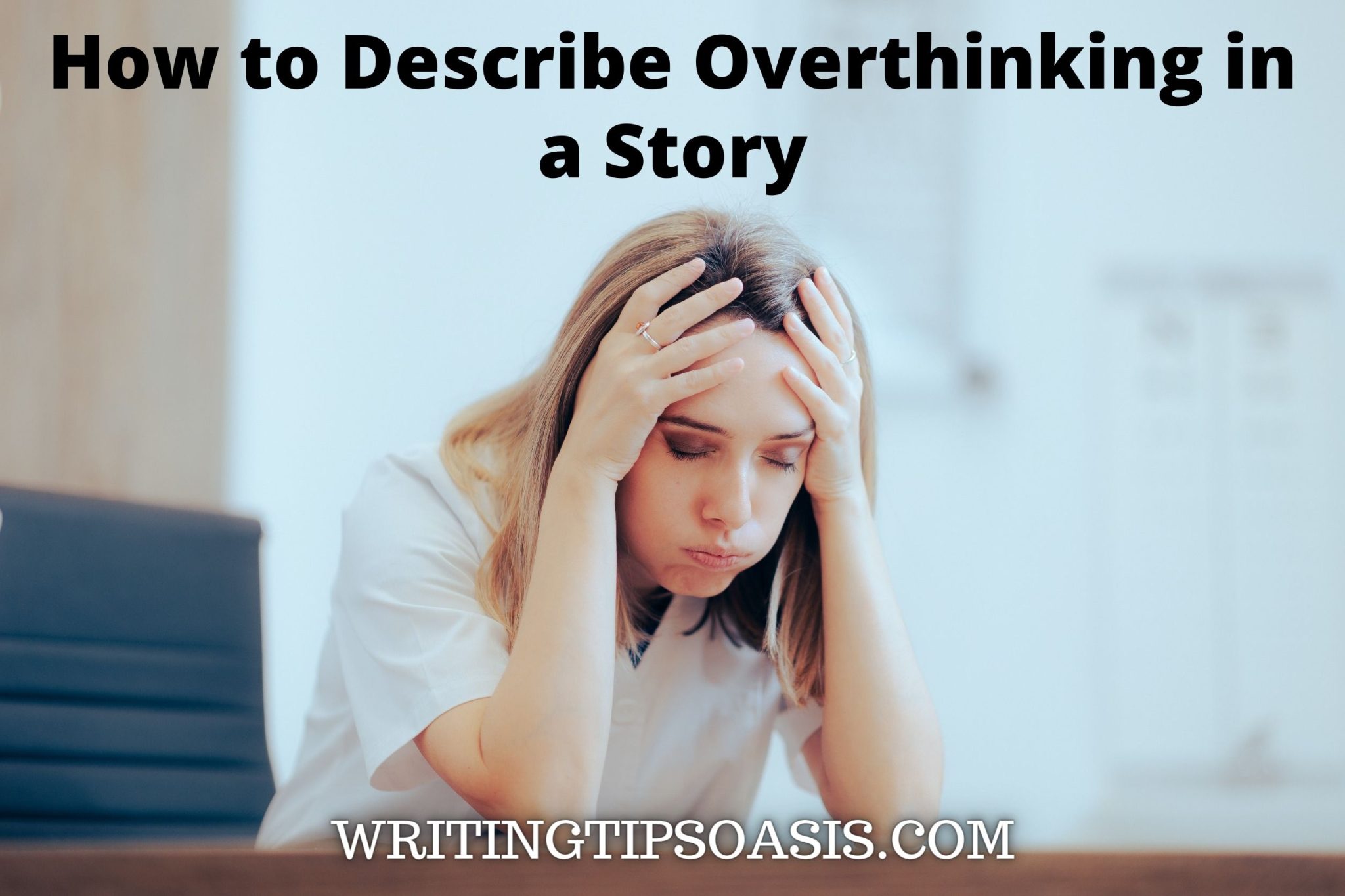 How to Describe Overthinking in a Story - Writing Tips Oasis - A ...
