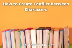 How to Create Conflict Between Characters - Writing Tips Oasis - A ...