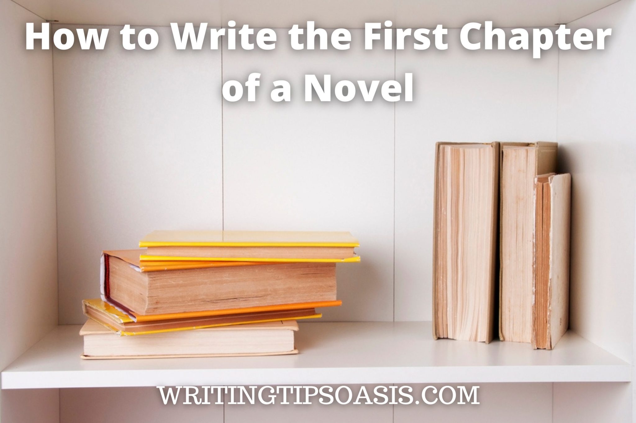 How to Write the First Chapter of a Novel - Writing Tips Oasis - A ...