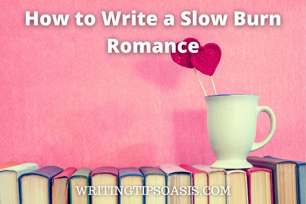 How to Write a Slow Burn Romance - Writing Tips Oasis - A website dedicated to helping writers ...