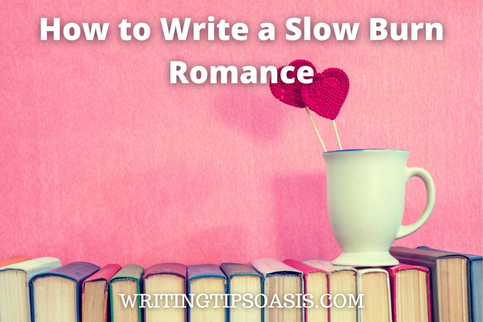 How to Write a Slow Burn Romance - Writing Tips Oasis - A website dedicated to helping writers ...