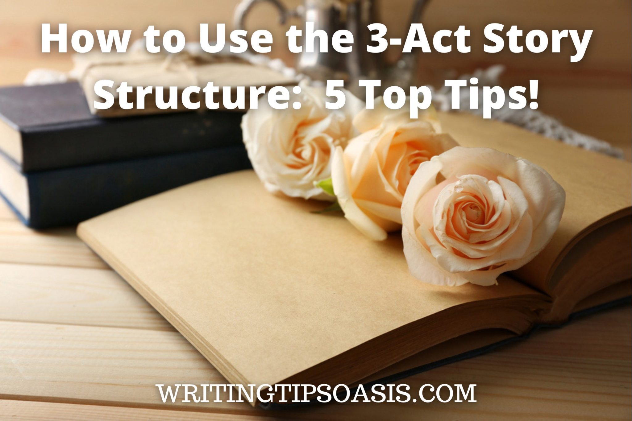 How to Use the 3-Act Story Structure: 5 Top Tips! - Writing Tips Oasis - A website dedicated to ...