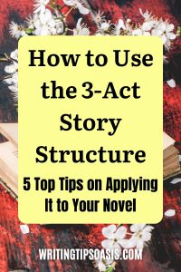 How to Use the 3-Act Story Structure: 5 Top Tips! - Writing Tips Oasis ...