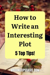How to Write an Interesting Plot: 5 Top Tips! - Writing Tips Oasis - A ...