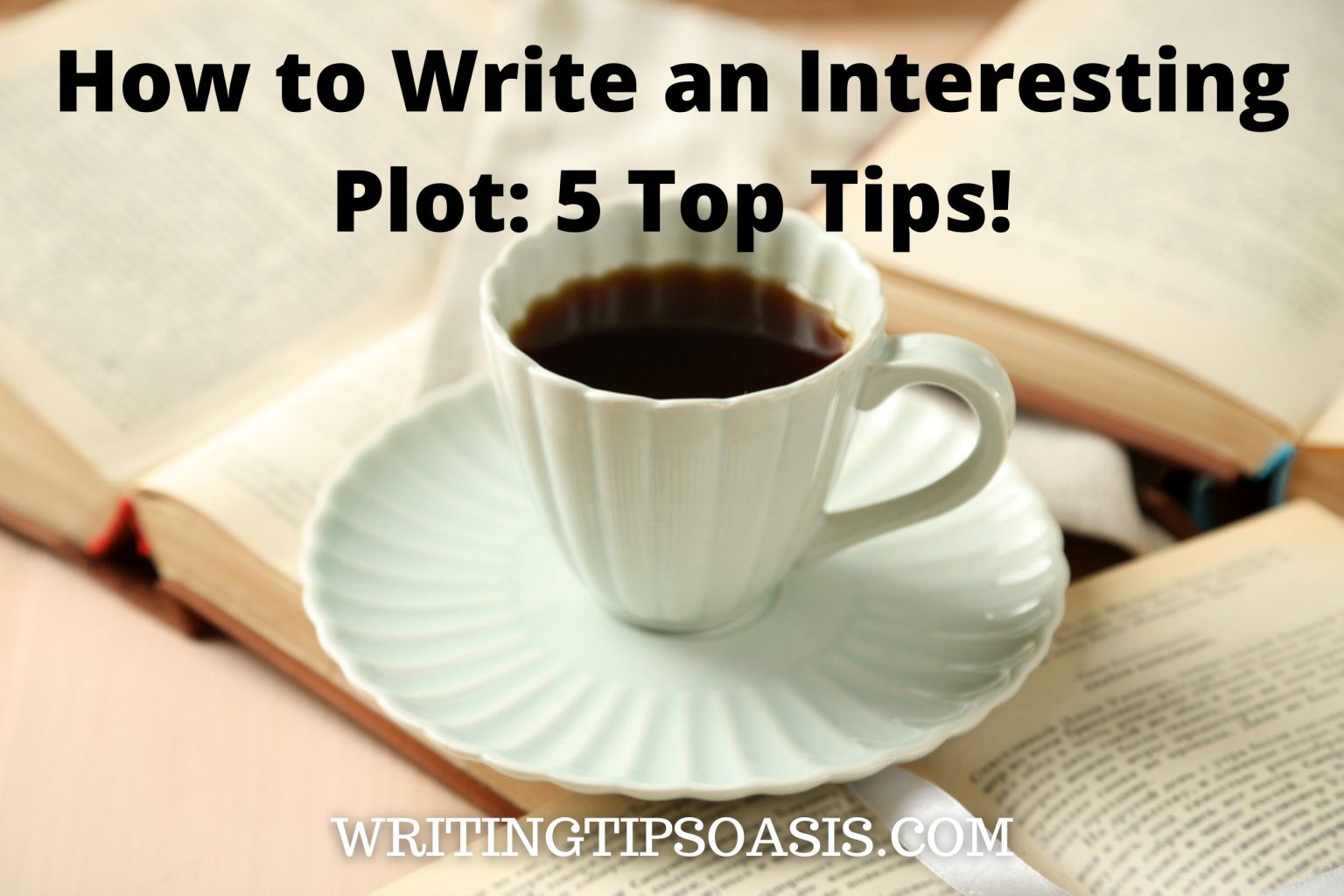 How to Write an Interesting Plot: 5 Top Tips! - Writing Tips Oasis - A ...